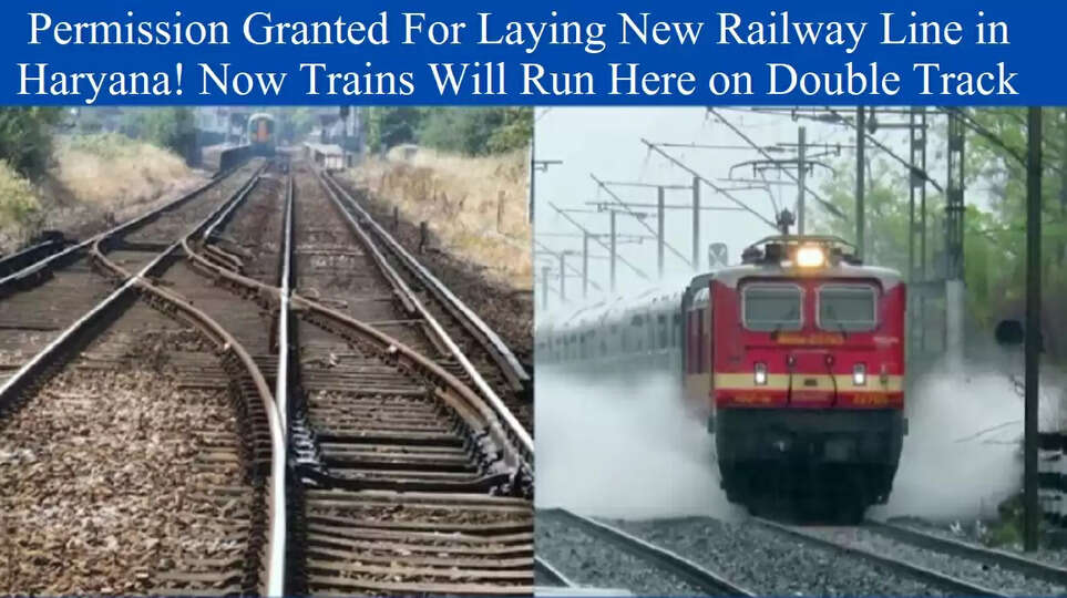 Permission Granted For Laying New Railway Line in Haryana! Now Trains ...
