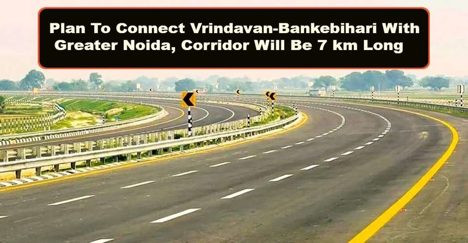 Plan To Connect Vrindavan-Bankebihari With Greater Noida, Corridor Will ...