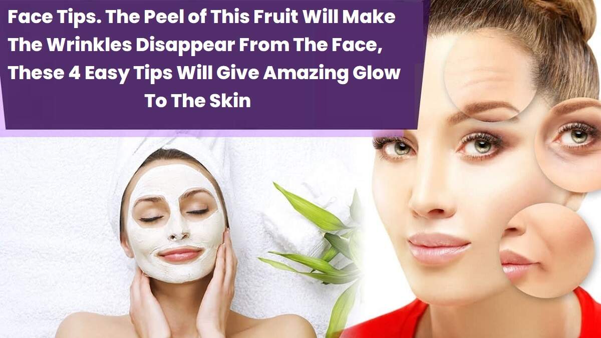 Face Tips: The Peel of This Fruit Will Make The Wrinkles Disappear From ...