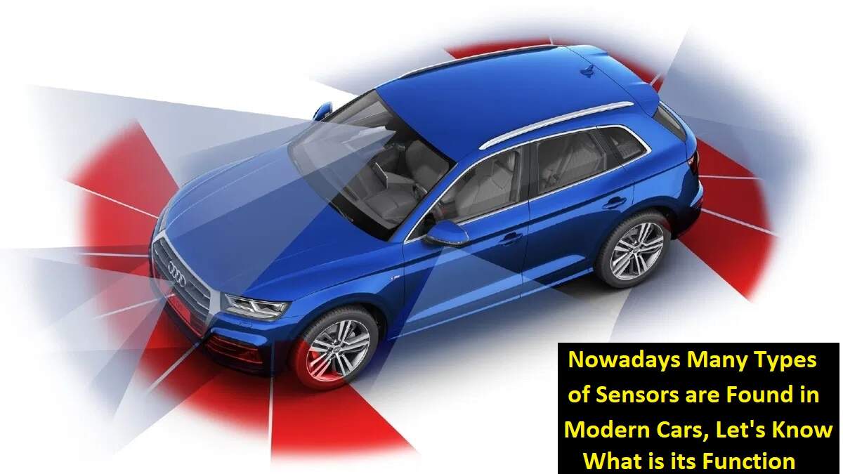 Nowadays Many Types of Sensors are Found in Modern Cars, Let's Know ...